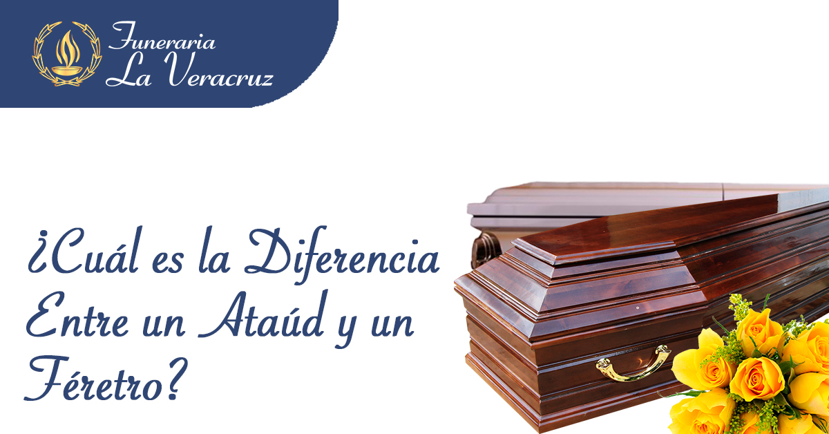 ¿Cuál es la diferencia entre un ataúd y un féretro? - Funeraria La Veracruz